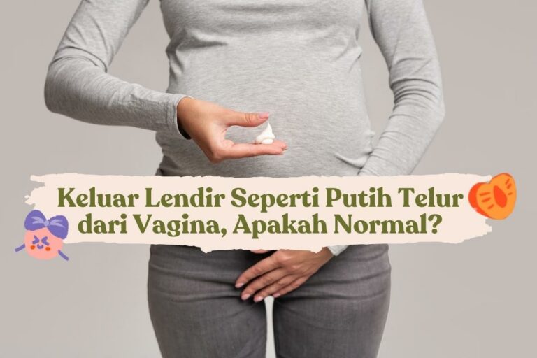 Keluar Lendir Seperti Putih Telur dari Vagina, Normal?
