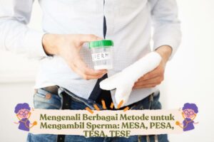 Layanan Pengambilan Sperma: MESA, PESA, TESA, TESE