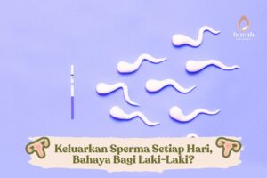 Efek Negatif Mengeluarkan Sperma Setiap Hari